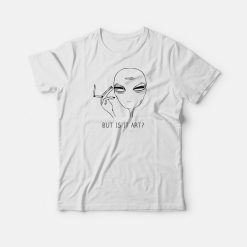 Grab it fast your Tired Alien But Is It Art T-Shirt here - marketshirt.com